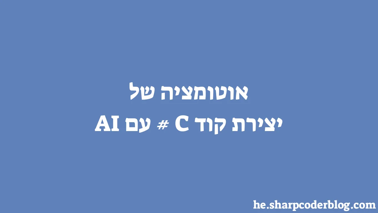 אוטומציה של יצירת קוד C# עם AI | Sharp Coder Blog