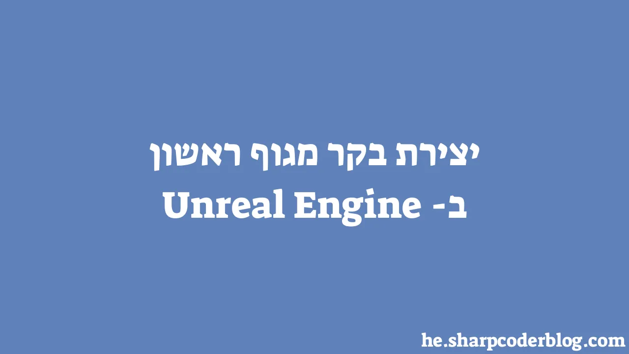 יצירת בקר מגוף ראשון ב Unreal Engine Sharp Coder Blog 