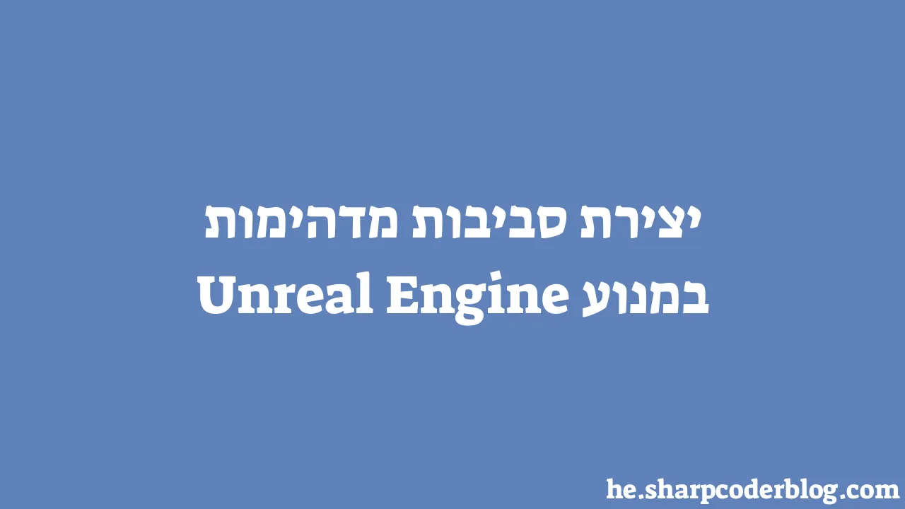 יצירת סביבות מדהימות במנוע Unreal Engine Sharp Coder Blog 4886