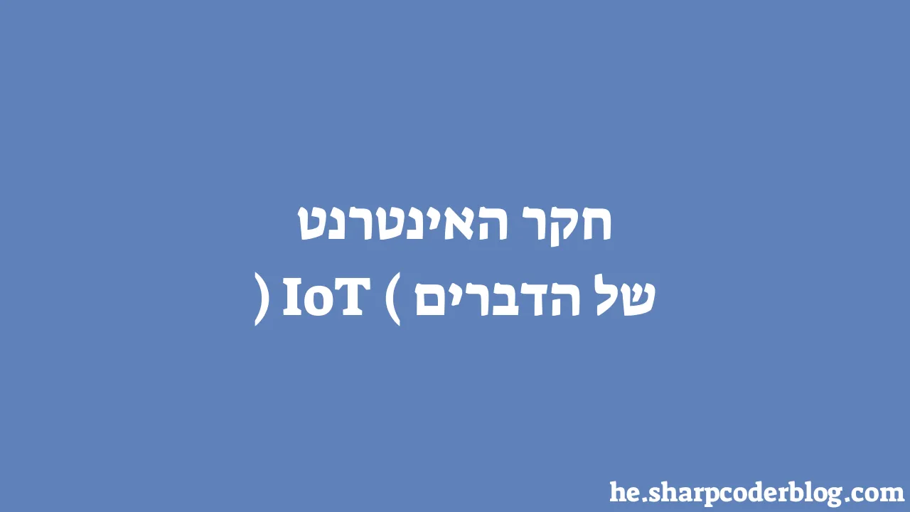 חקר האינטרנט של הדברים (IoT) | Sharp Coder Blog