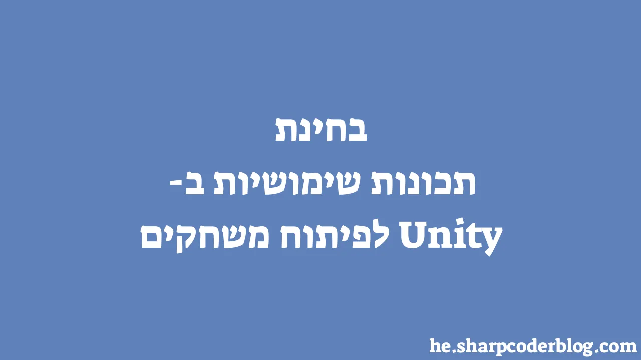 בחינת תכונות שימושיות ב Unity לפיתוח משחקים Sharp Coder Blog