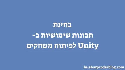 בחינת תכונות שימושיות ב-Unity לפיתוח משחקים - Thumbnail