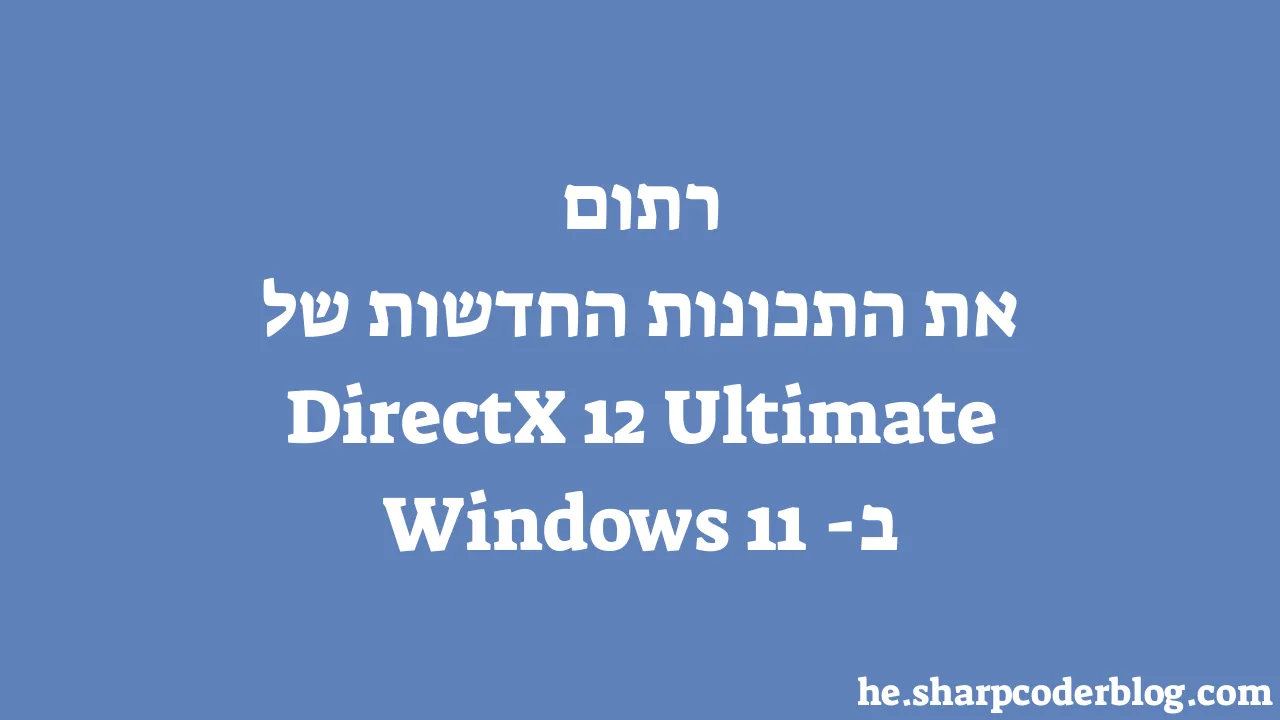 רתום את התכונות החדשות של Directx 12 Ultimate ב Windows 11 Sharp