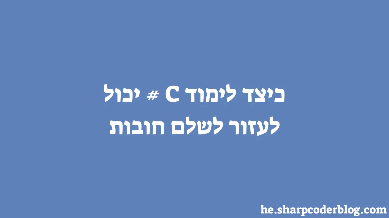 כיצד לימוד C# יכול לעזור לשלם חובות | Sharp Coder Blog