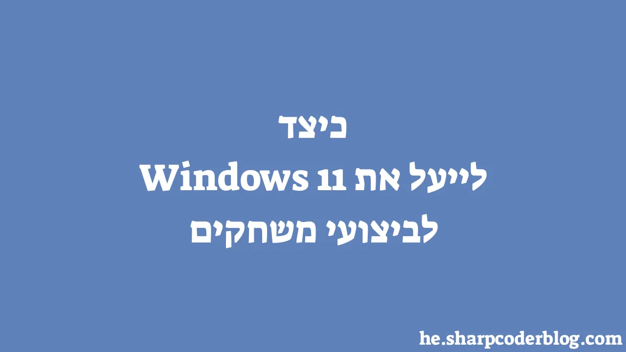 כיצד לייעל את Windows 11 לביצועי משחקים | Sharp Coder Blog