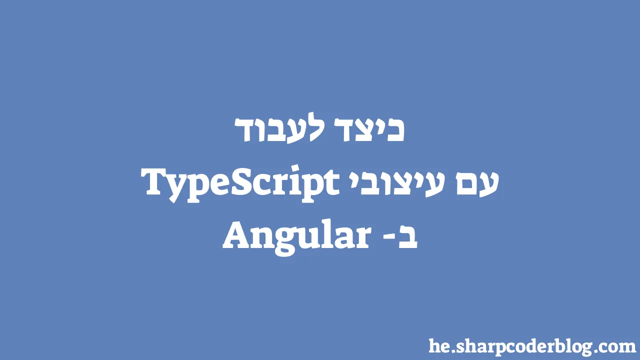 כיצד לעבוד עם עיצובי Typescript ב Angular Sharp Coder Blog