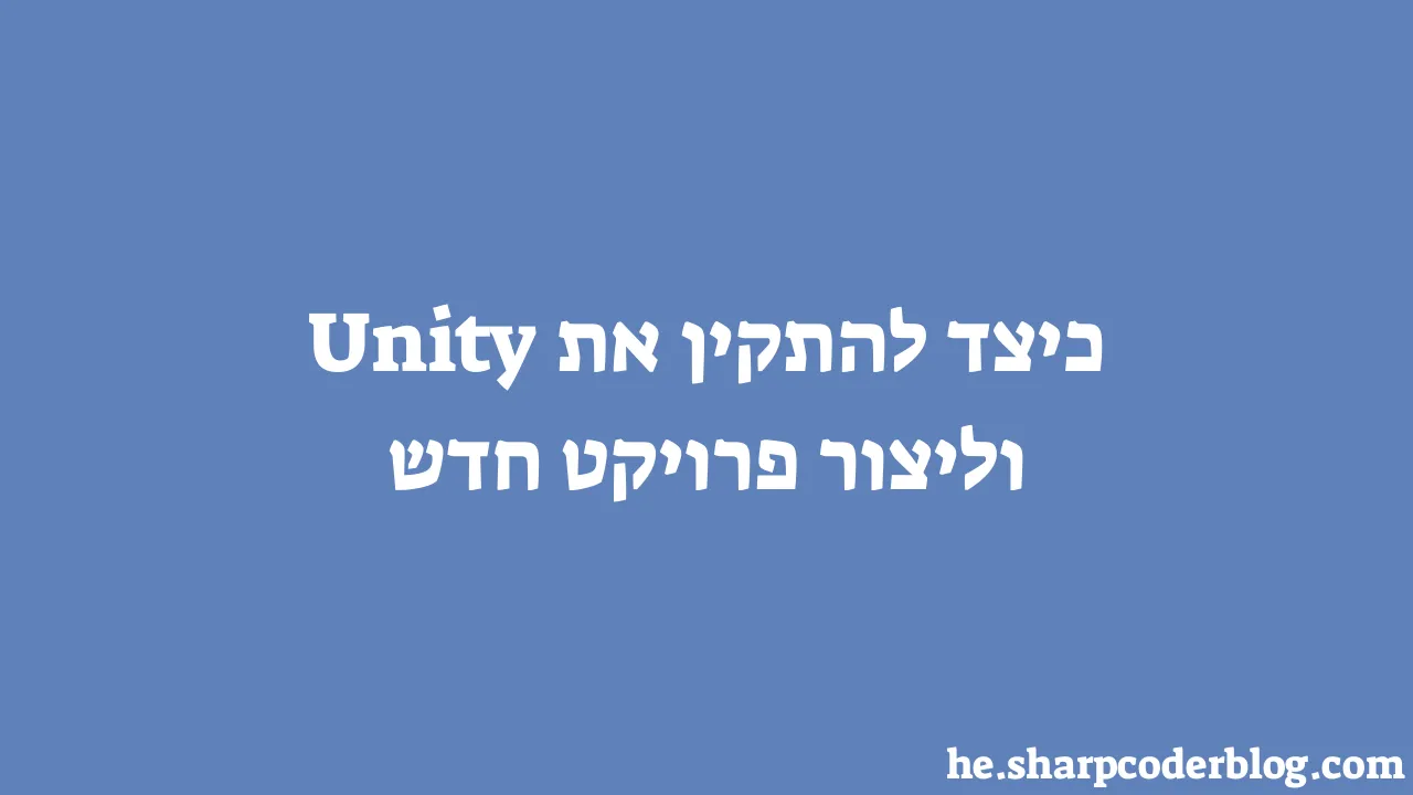 כיצד להתקין את Unity וליצור פרויקט חדש Sharp Coder Blog