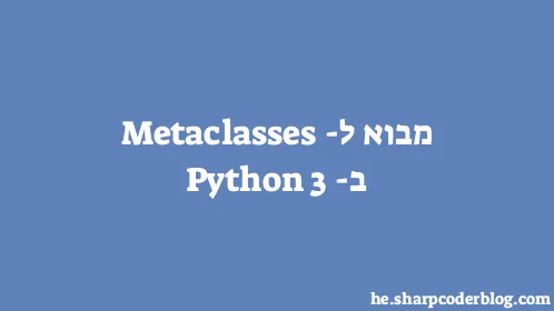 מבוא ל- Metaclasses ב- Python 3 - Thumbnail