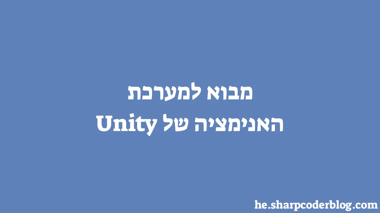 מבוא למערכת האנימציה של Unity Sharp Coder Blog 3720