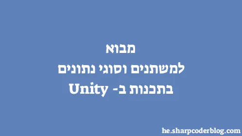 מבוא למשתנים וסוגי נתונים בתכנות ב-Unity - Thumbnail