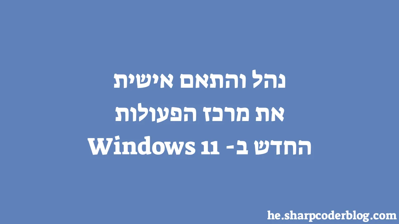 נהל והתאם אישית את מרכז הפעולות החדש ב-Windows 11 | Sharp Coder Blog