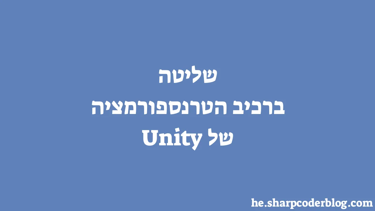 שליטה ברכיב הטרנספורמציה של Unity Sharp Coder Blog