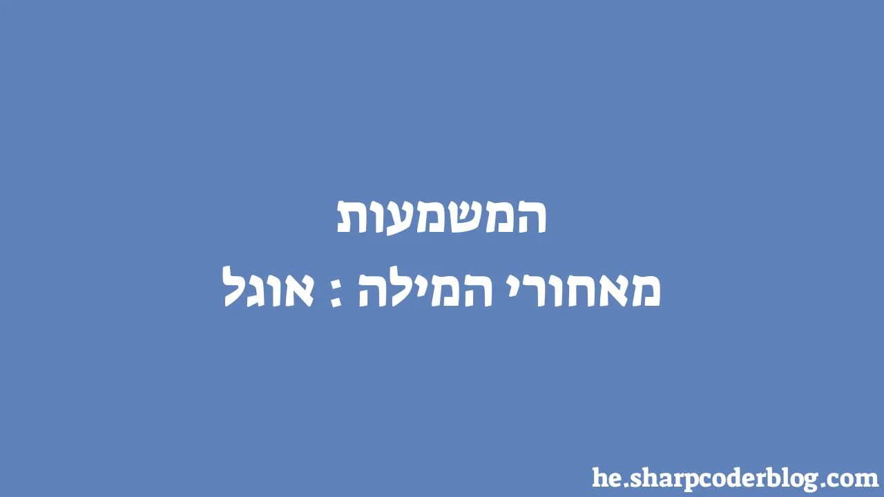 המשמעות מאחורי המילה: אוגל | Sharp Coder Blog