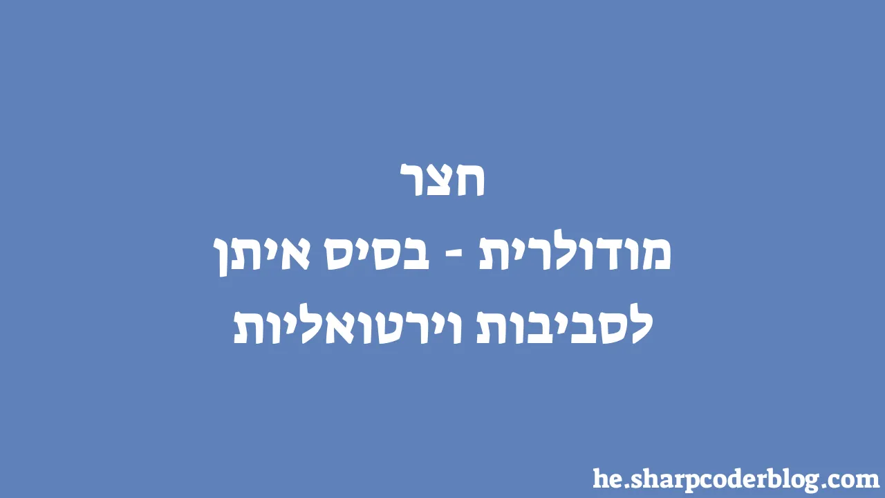 חצר מודולרית - בסיס איתן לסביבות וירטואליות | Sharp Coder Blog