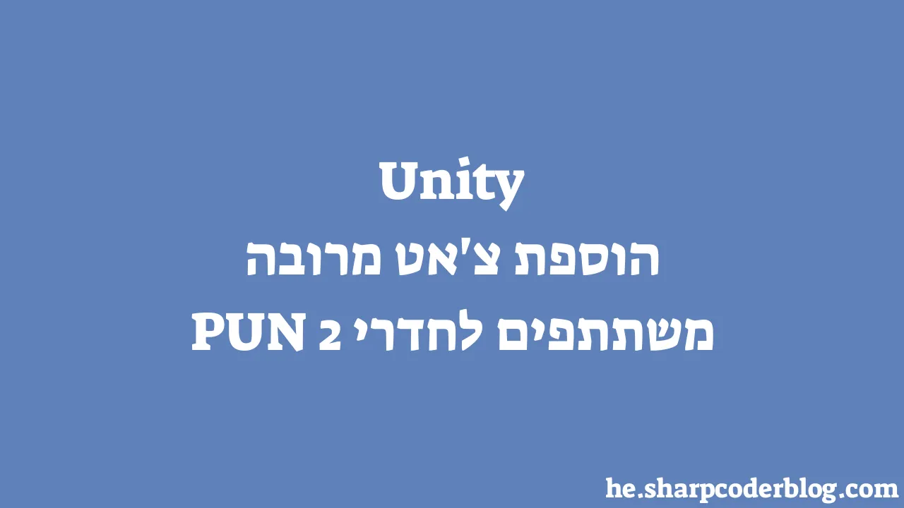 Unity הוספת צ'אט מרובה משתתפים לחדרי PUN 2 | Sharp Coder Blog