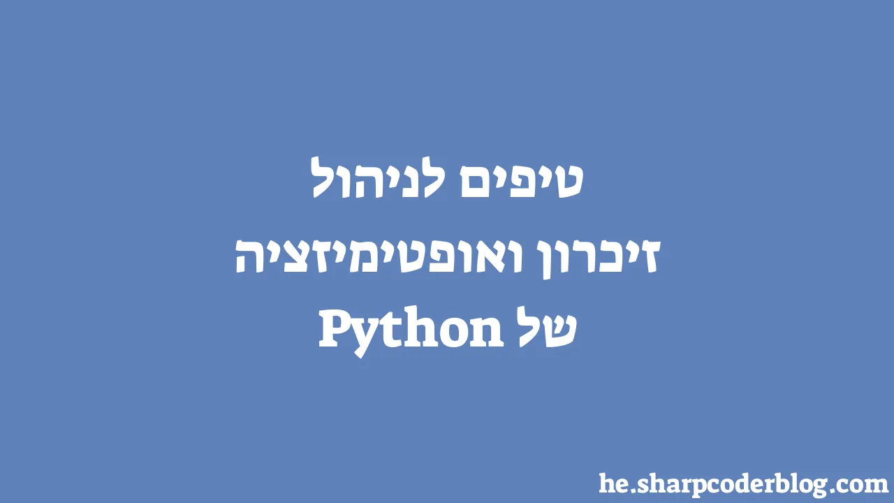 טיפים לניהול זיכרון ואופטימיזציה של Python | Sharp Coder Blog