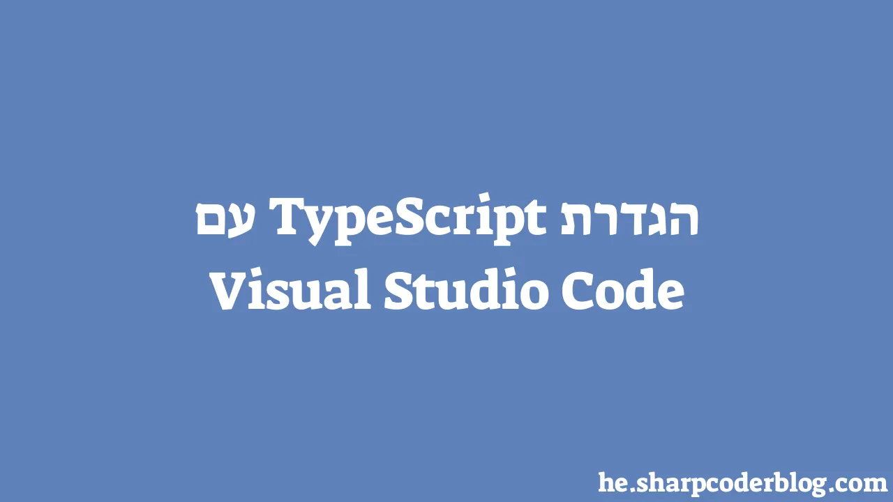 הגדרת TypeScript עם Visual Studio Code | Sharp Coder Blog