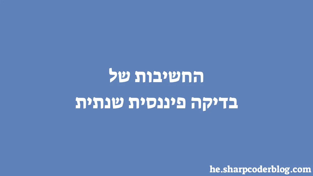 החשיבות של בדיקה פיננסית שנתית Sharp Coder Blog