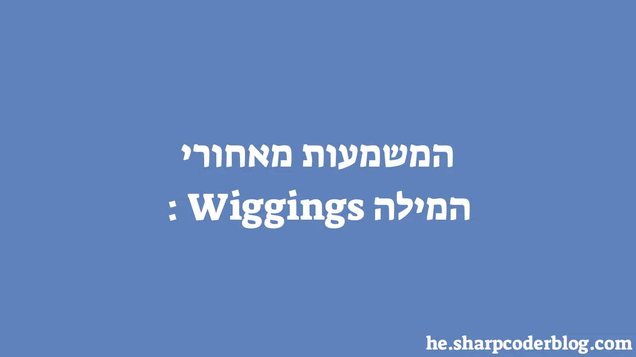 המשמעות מאחורי המילה: Wiggings | Sharp Coder Blog