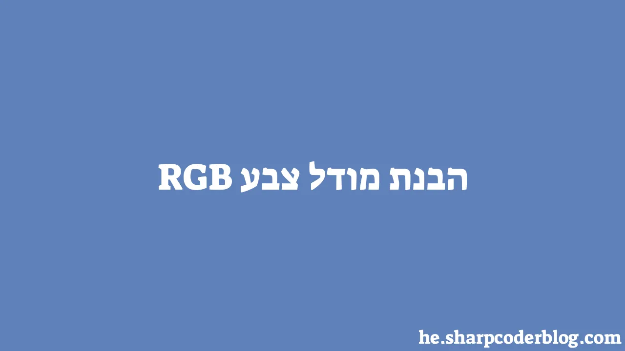 הבנת מודל צבע RGB | Sharp Coder Blog