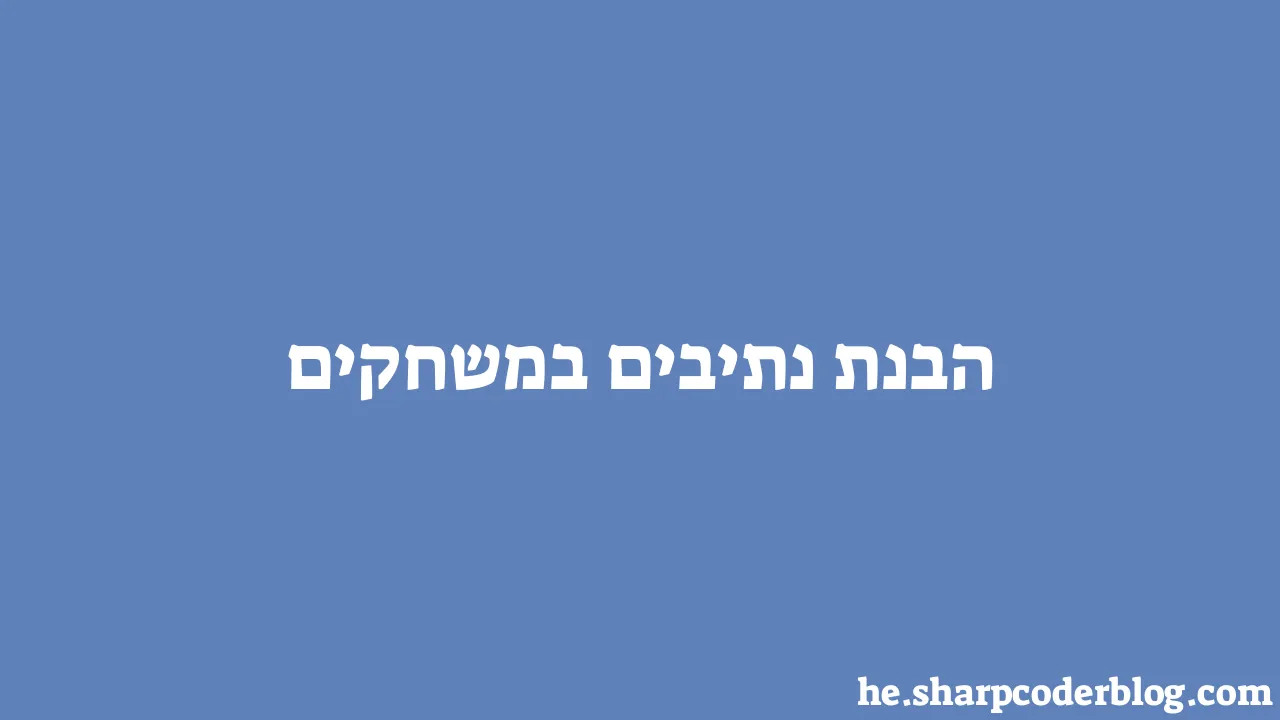 הבנת נתיבים במשחקים | Sharp Coder Blog