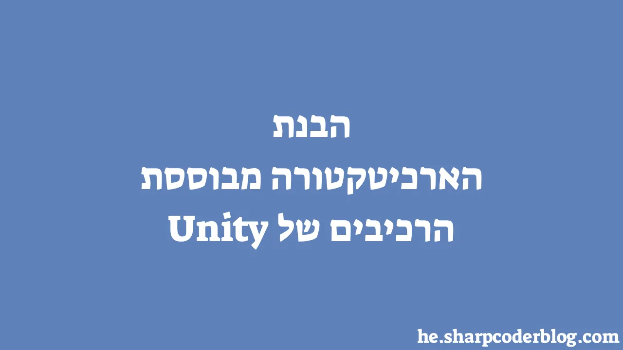 הבנת הארכיטקטורה מבוססת הרכיבים של Unity Sharp Coder Blog