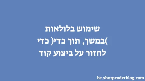 שימוש בלולאות (במשך, תוך כדי) כדי לחזור על ביצוע קוד - Thumbnail