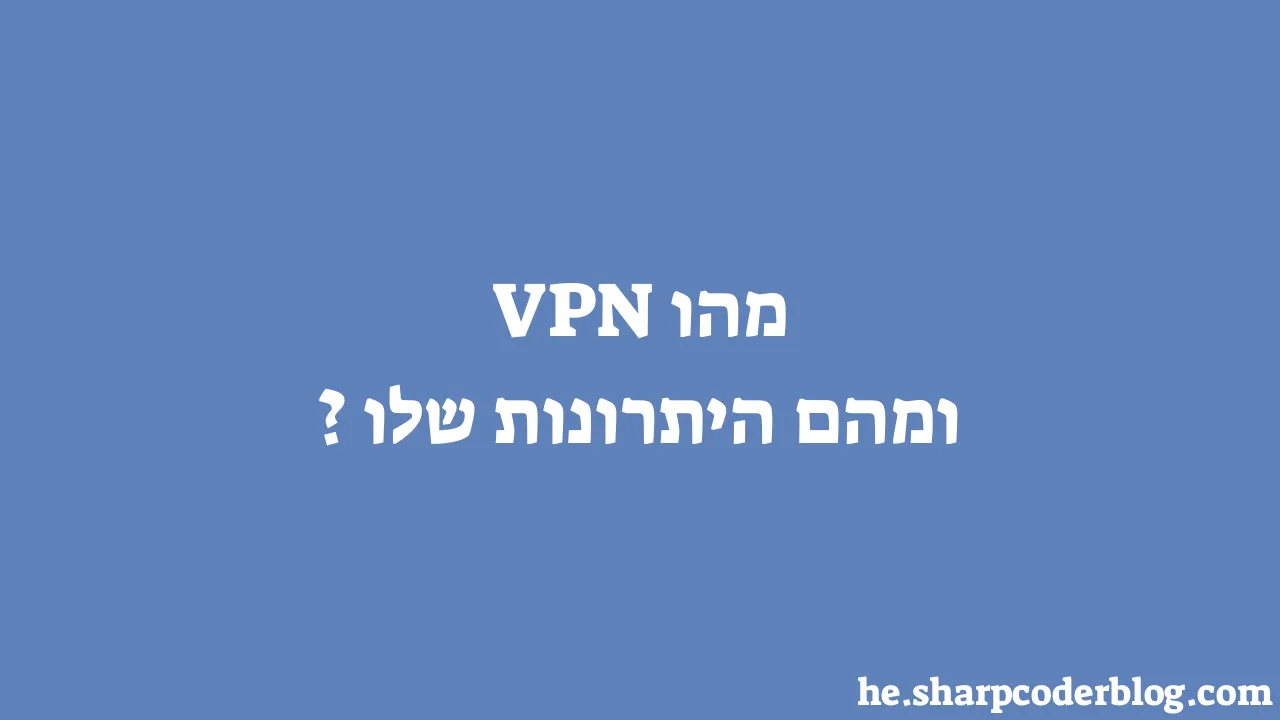 מהו VPN ומהם היתרונות שלו? | Sharp Coder Blog