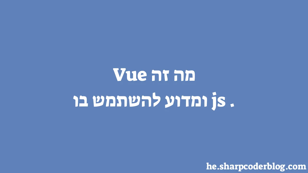 מה זה Vue.js ומדוע להשתמש בו | Sharp Coder Blog מה זה Vue.js ומדוע להשתמש בו | Sharp Coder Blog